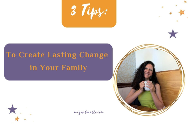 3 Tips to Create Lasting Family Change - Happy Home